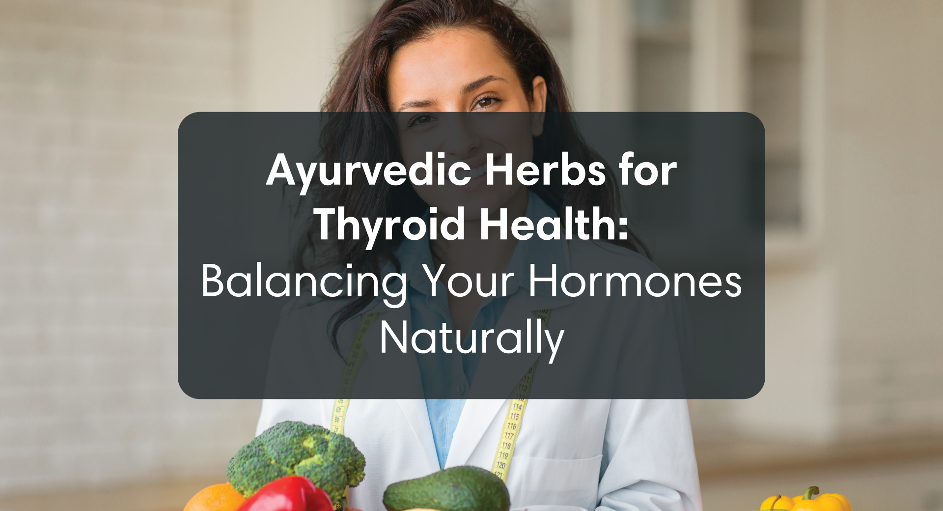 3 Ayurvedic Herbs For Thyroid Health: Balancing Your Hormones Naturally ...